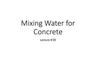 Lecture 5. Mixing water for Concrete ppt | PPTX
