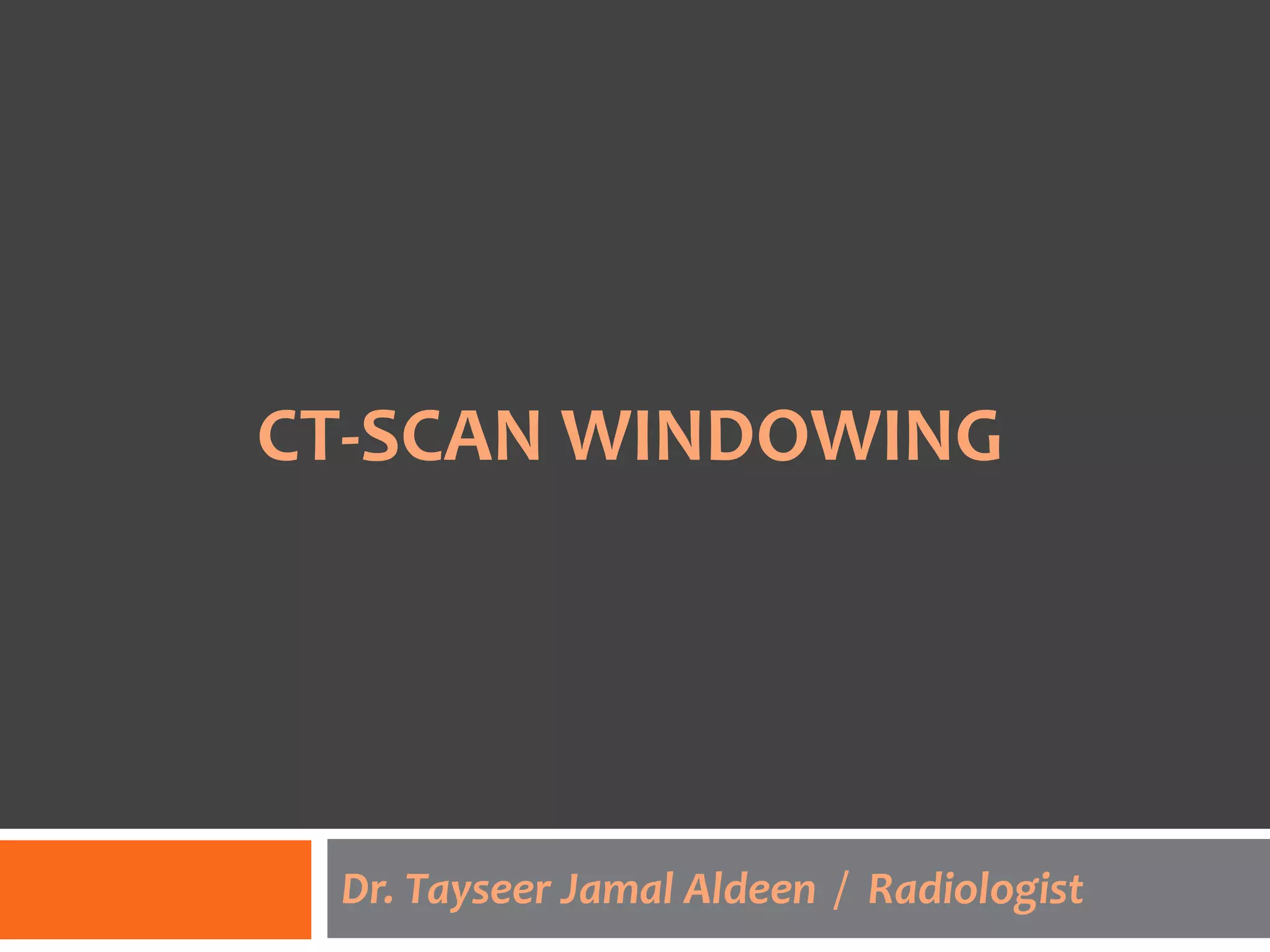 UNDERSTANDING CT SCAN windowing | PPTX