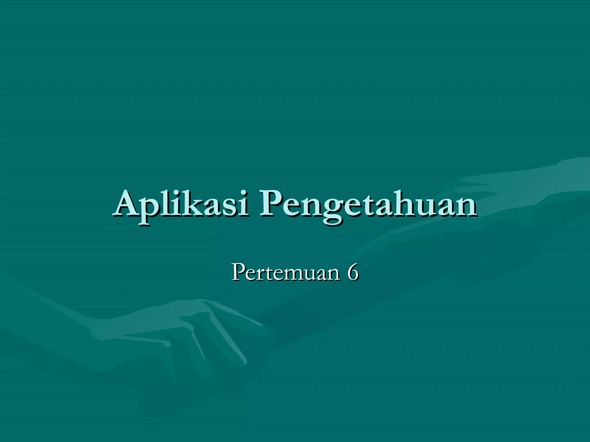 Lecture 6 aplikasi pengetahuan | PPT