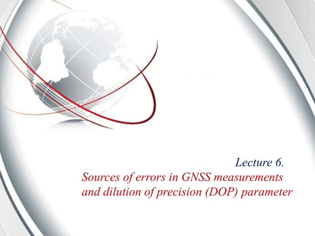 Sources of errors in GNSS measurements and dilution of precision (DOP) parameter (Lecture 6) | PPTX