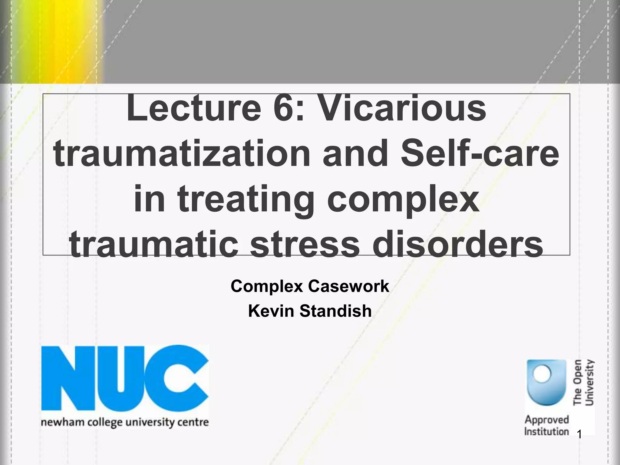 Lecture 6 vicarious traumatisation in complex trauma therapy | PPTX