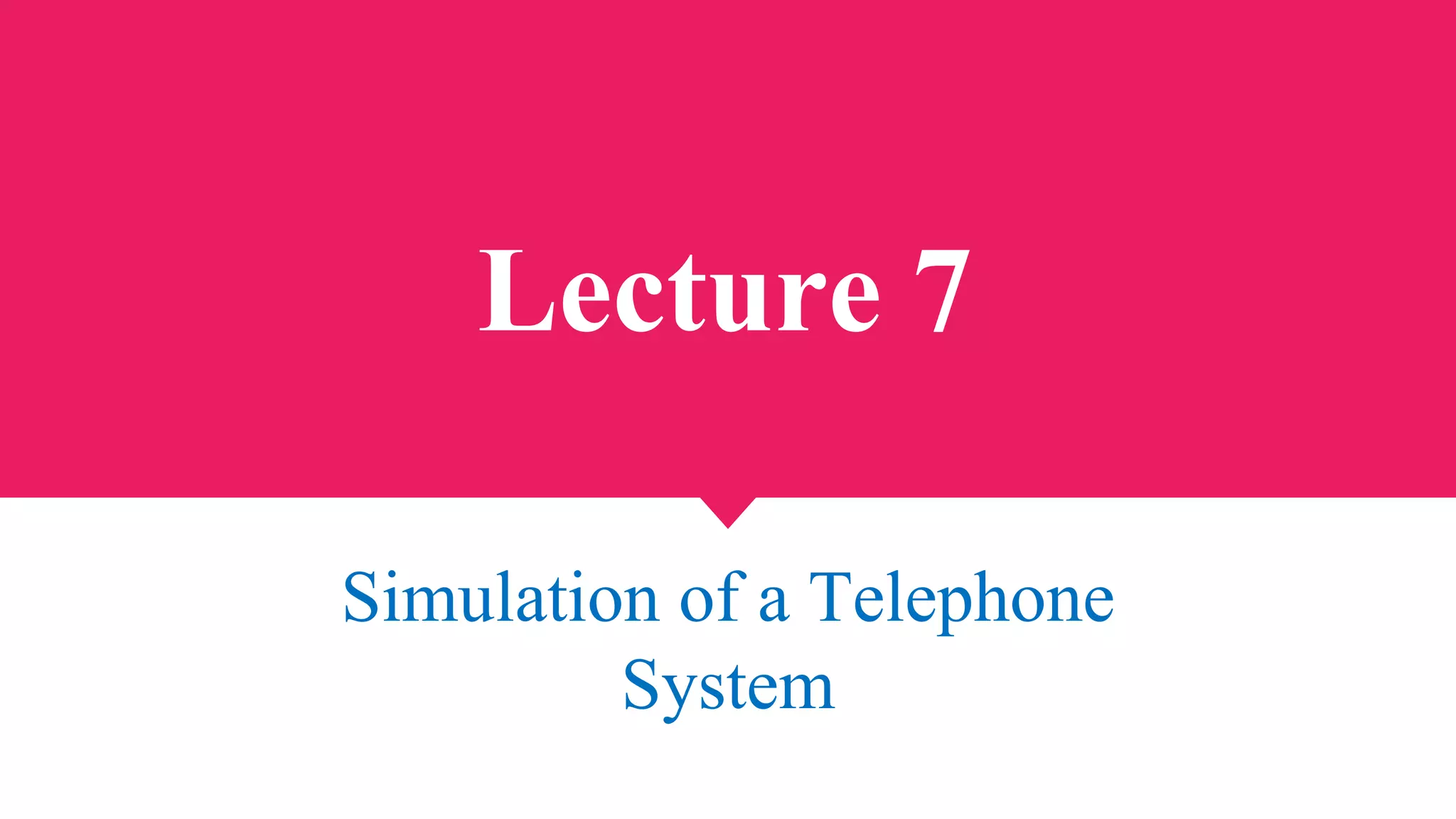 Lecture 7 - Simulation of a Telephone System-Updated.pptx