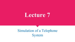 Lecture 7 - Simulation of a Telephone System-Updated.pptx