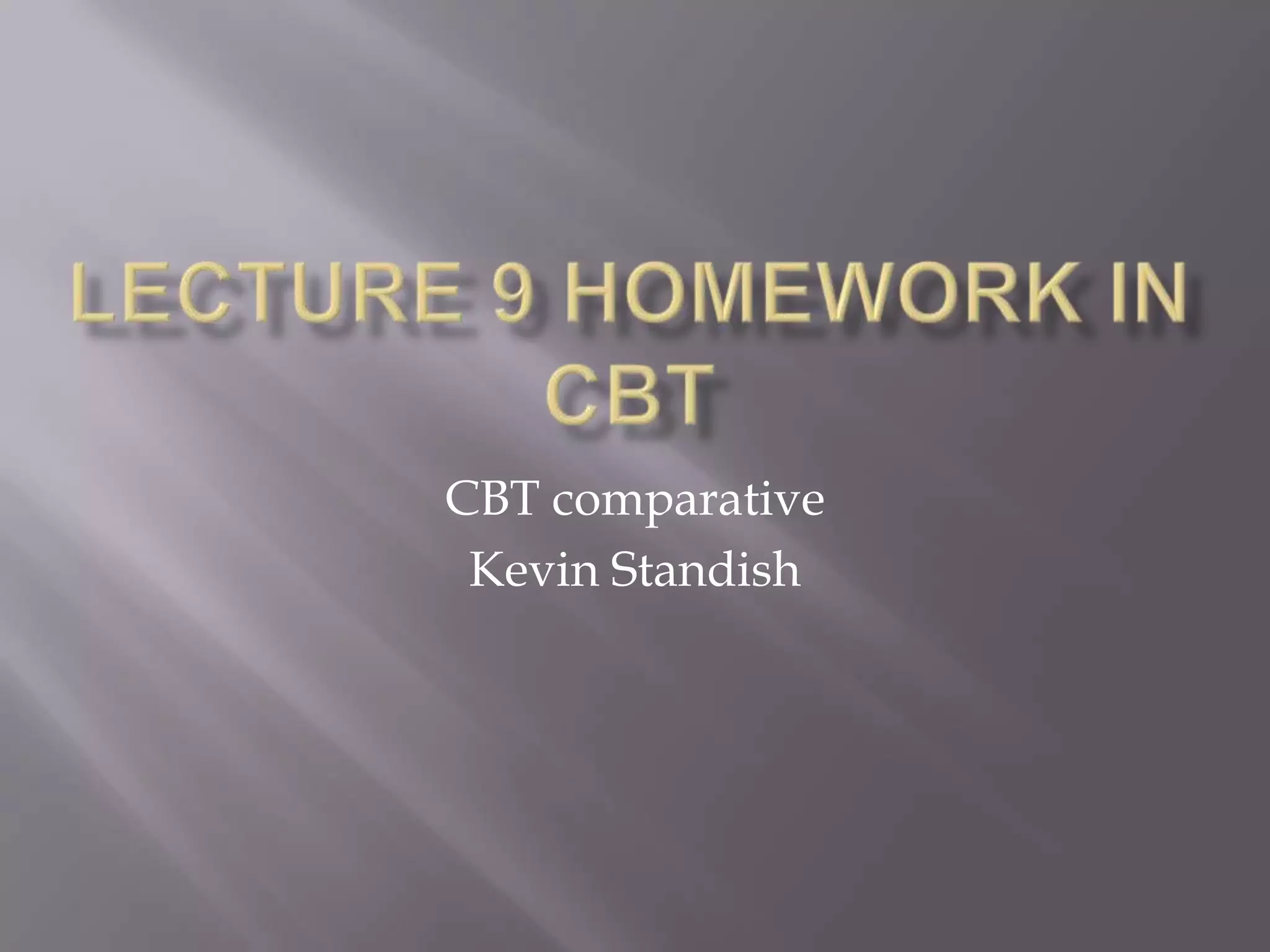 Lecture 9 homework in cbt | PPTX