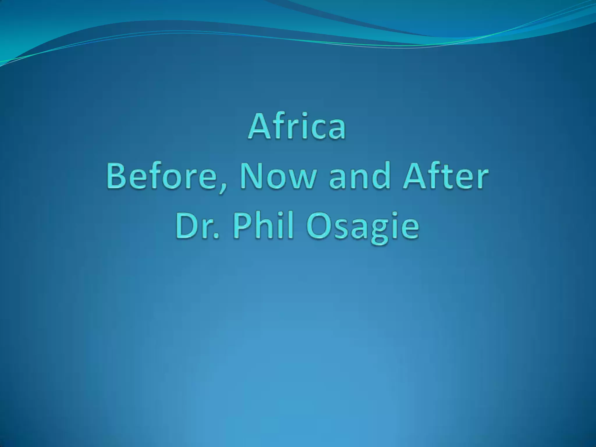 Lecture africa now and after - Dr. Phil Osagie | PPTX