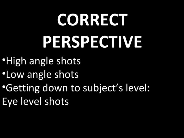 EYE LEVEL SHOTS •More comfortable