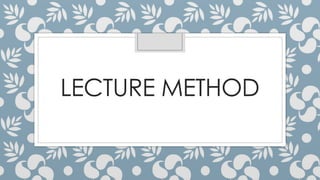 LECTURE METHOD method of teaching :.pptx