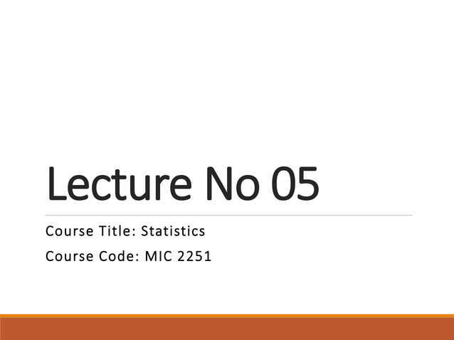 LECTURE NO FIVE : STATISTICS LECTURES 05 | PPTX