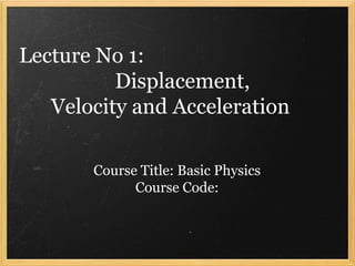 Lecture No 1.Displacement, velocity and acceleration.pptx