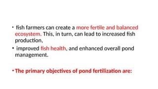 Pond fertilization and its applications - Fish biology | PPTX