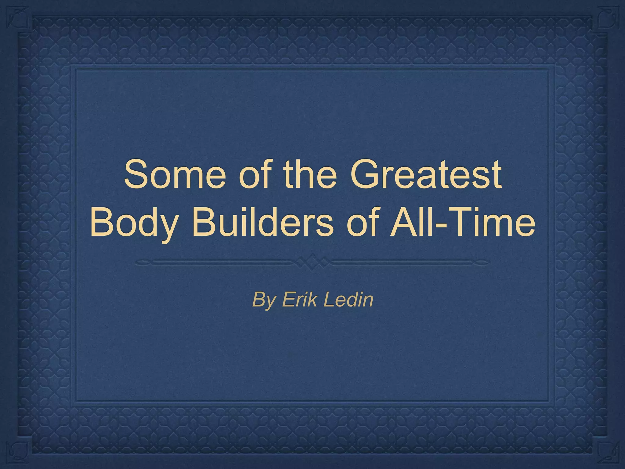 Some of the Top Body Builders of All-TIme | PPTX