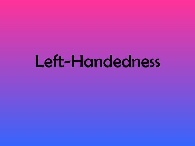 Left Handedness final | PPT | Debated Sensitive Social Issues ...