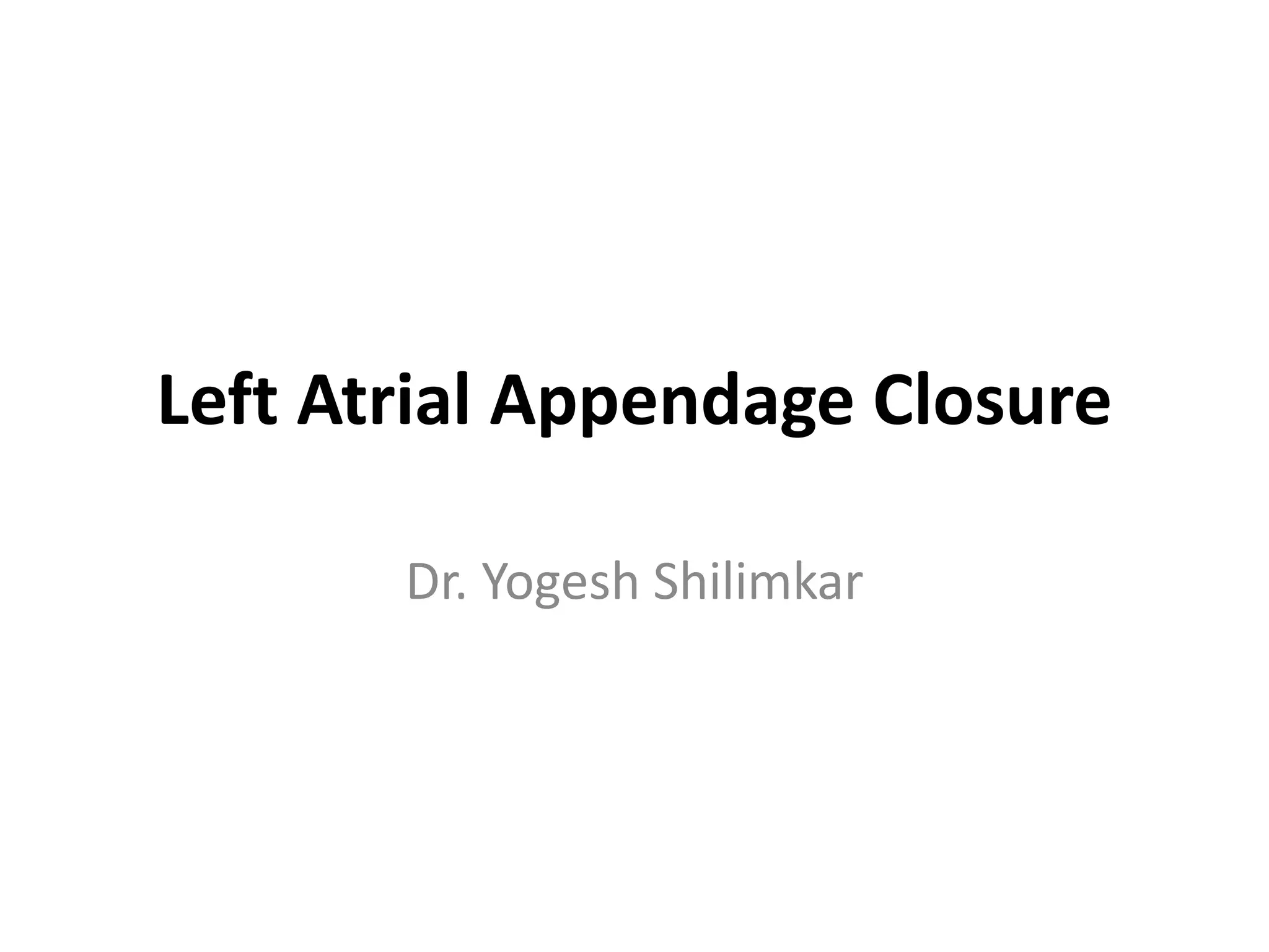 Left atrial appendage closure | PPTX