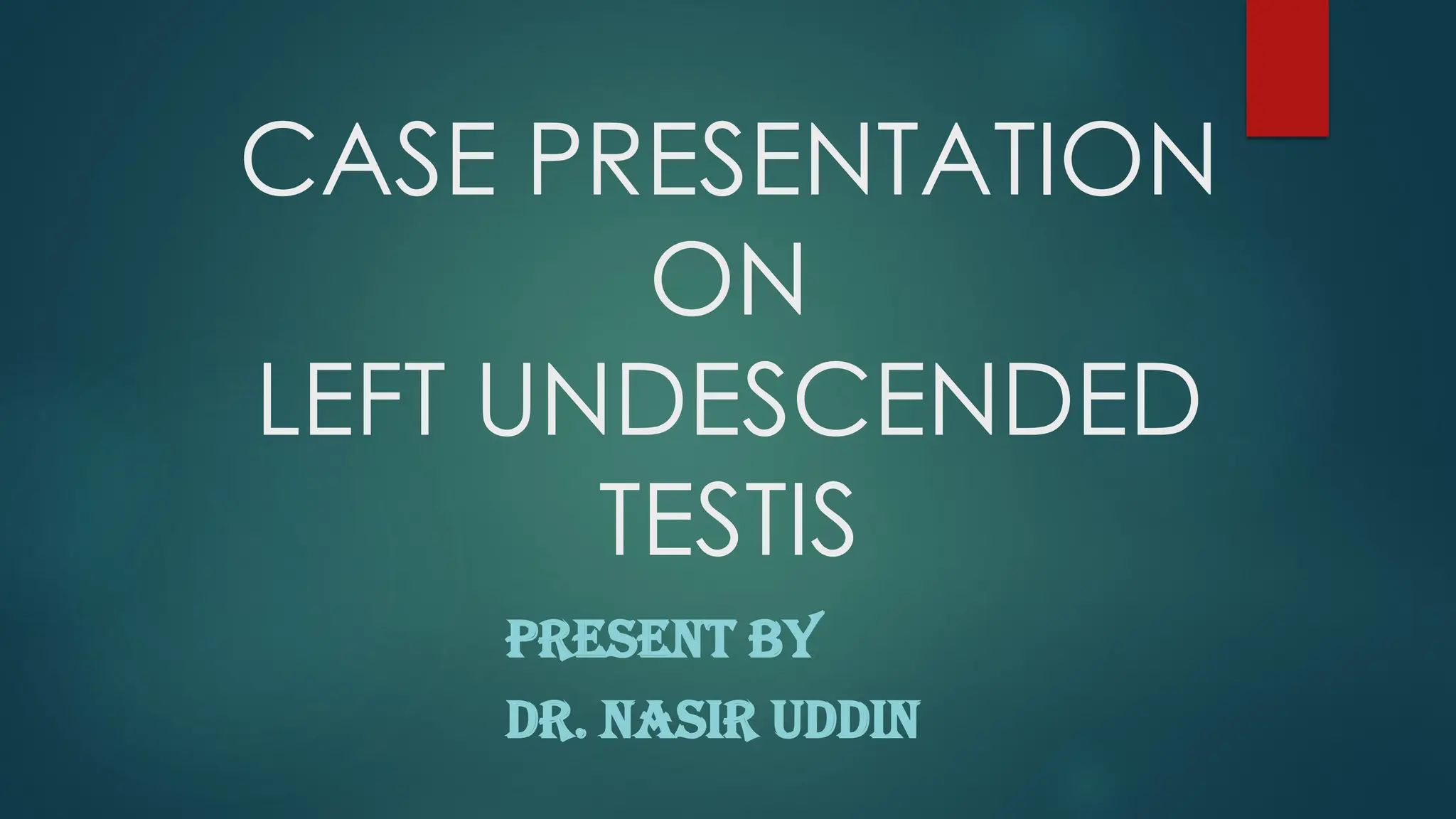 LEFT UNDESCENDED TESTIS BY DR. NASIR UDDIN | PPT