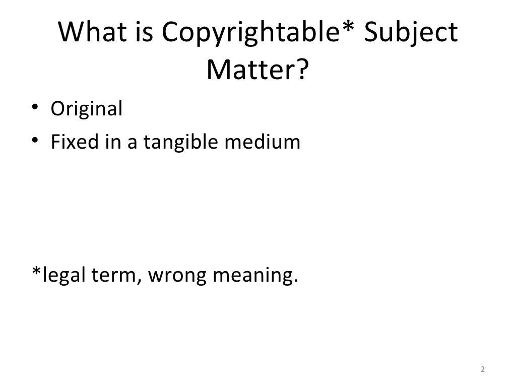 What is Copyrightable* Subject Matter?