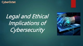 Legal and Ethical Implications of Cybersecurity.pptx