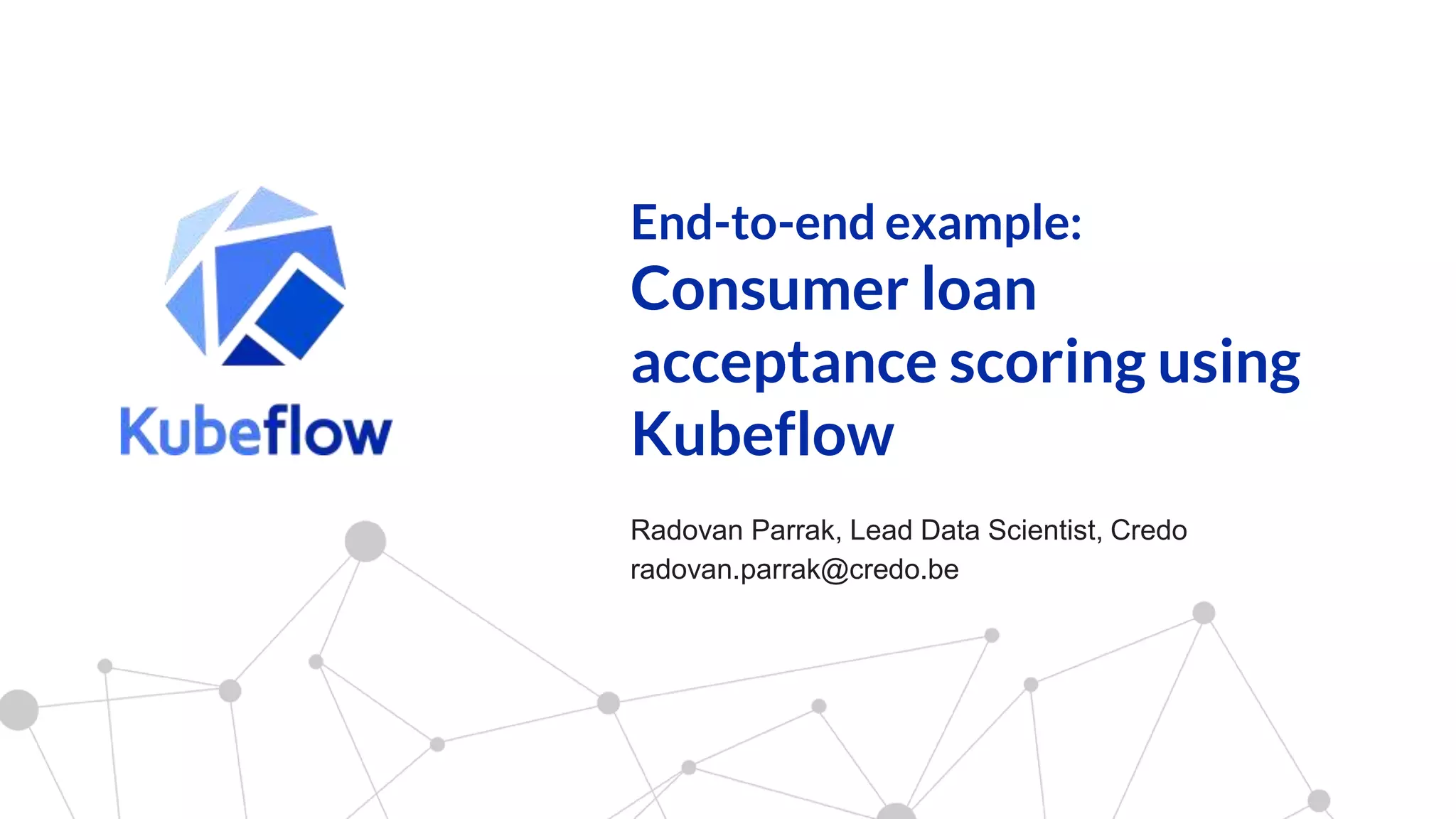 End to-end example: consumer loan acceptance scoring using kubeflow | PPTX