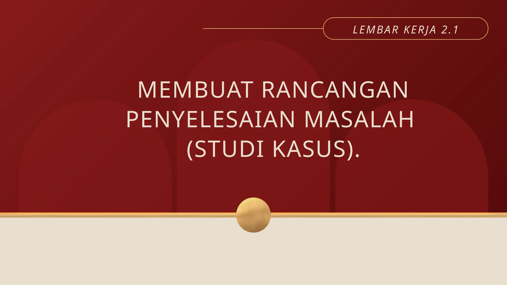 Lembar kerja 2.1 Membuat rancangan penyelesaian masalah (studi kasus)..pptx