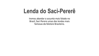 Lenda do Saci-Pererê.pptx
