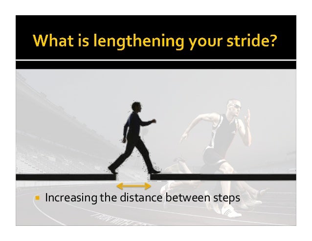 Lengthen Your Stride: Every Inch Counts