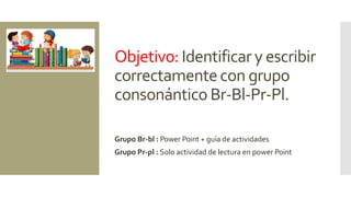 Lenguaje-2º básico grupos consonanticos pl pr br | PPTX