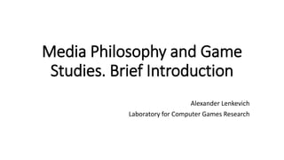 Media Philosophy and Game Studies. Brief Introduction / Alexander ...
