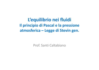L'equilibrio nei fluidi (parte02) [prof. santi caltabiano] | PPT