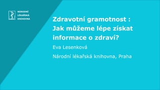 Eva Lesenková: Zdravotní gramotnost : Jak můžeme lépe získat informace o zdraví? | PPT