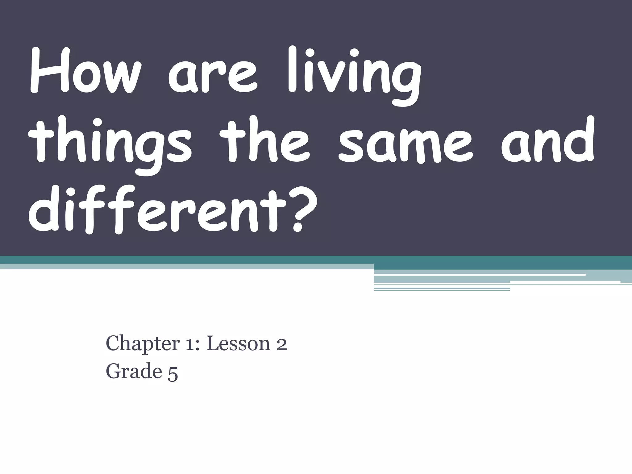 Less.2.how are living things similar and different | PPTX