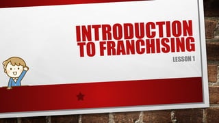 Lesson-1-Franchising.pptx INTRODUCTON TO FRANCHISING | PPTX