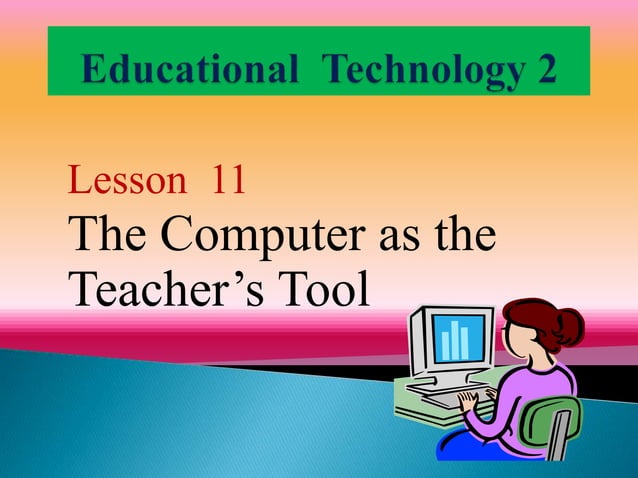 Lesson 11 the computer as the teachers tool | PPTX