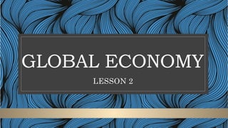 Lesson-2.-Global-Economy Topic. Pptx.... | PPTX