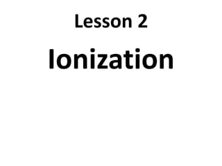 Lesson 2-ionization | PPT
