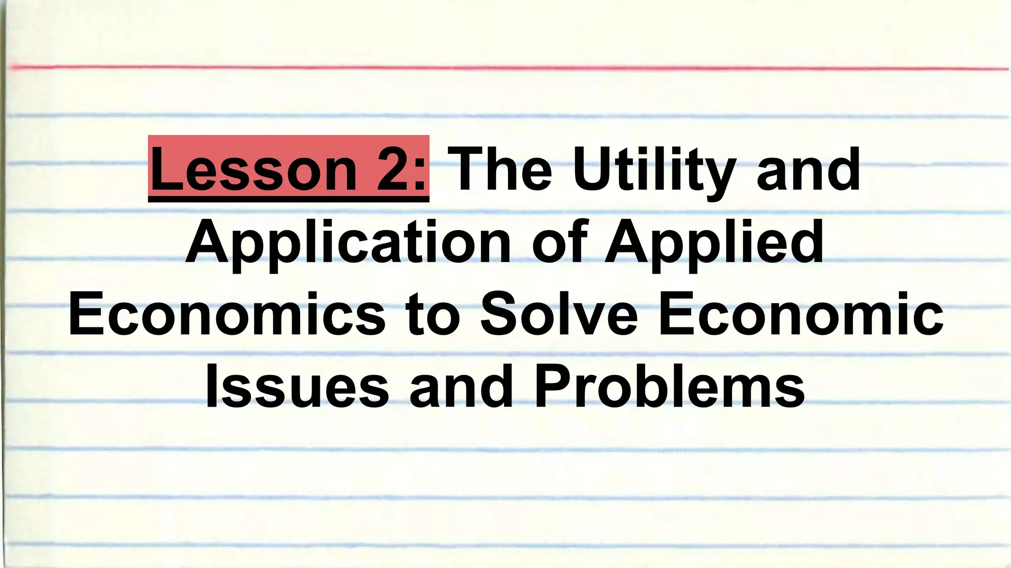 Lesson-2_-The-Utility-and-Application-of-Applied-Economics-to-Solve-Economic-Issues-and-Problems ...
