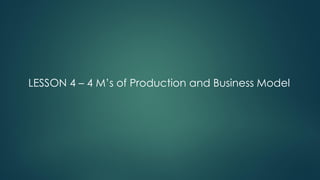 LESSON-4.pdf 4MS Production and Business Model the secret in Starting a ...