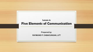 LESSON-4 Five Elements of Communication.pptx