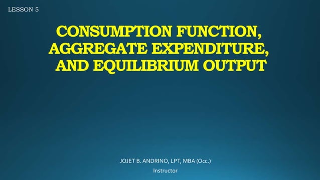 LESSON-5-CONSUMPTION-FUNCTION-AGGREGATE-EXPENDITURE-AND-EQUILIBRIUM.pptx