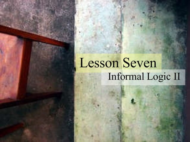 Lesson 7: Informal Logic II | PPT