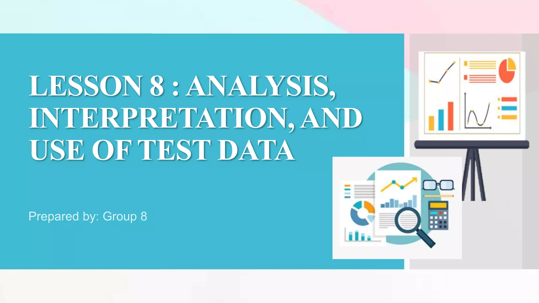 LESSON-8-ANALYSIS-INTERPRETATION-AND-USE-OF-TEST-DATA.pptx