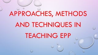 Approaches, Methods and Techniques in Teaching EPP | PPTX