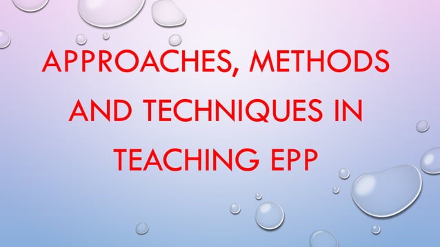 Approaches, Methods and Techniques in Teaching EPP | PPTX