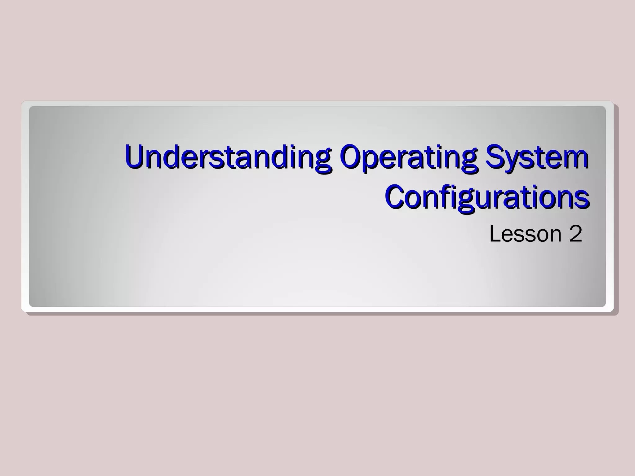 Lesson 2 - Understanding Operating System Configurations | PPT | Operating Systems | Computer ...