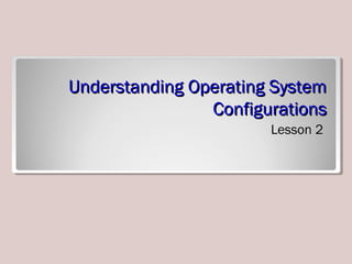 Lesson 2 - Understanding Operating System Configurations | PPT | Operating Systems | Computer ...