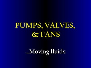 Lesson 04 - Pumps, Valves, Fans for chemical engineers.ppt