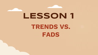 Lesson 1 : TRENDS Vs. FADS : Introduction | PPTX
