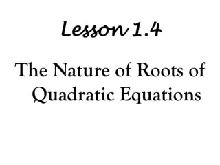 Lesson 1.4 - The Nature of Roots of Quadratic Equations.pptx