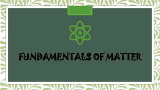 LESSON1.2.1 - Fundamentals of Matter.pptx