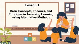 Lesson 1 - Basic Concepts, Theories, and Principles in Assessing Learning using Alternative ...