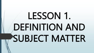 LESSON 1- DEFINITION AND SUBJECT MATTER-1.pptx