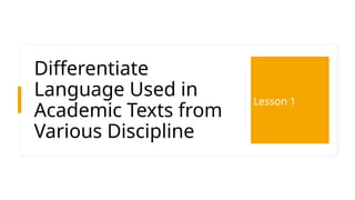 Lesson 1 - Differentiate Language Used in Academic Texts.pptx